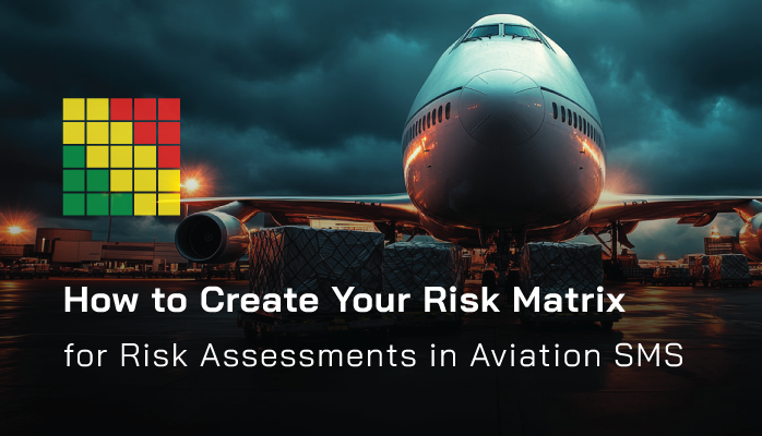 How to Create Your Risk Matrix for Risk Assessments in Aviation SMS