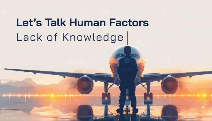 Let’s Talk Human Factors - Lack of Knowledge Let’s Talk Human Factors - Lack of Knowledge